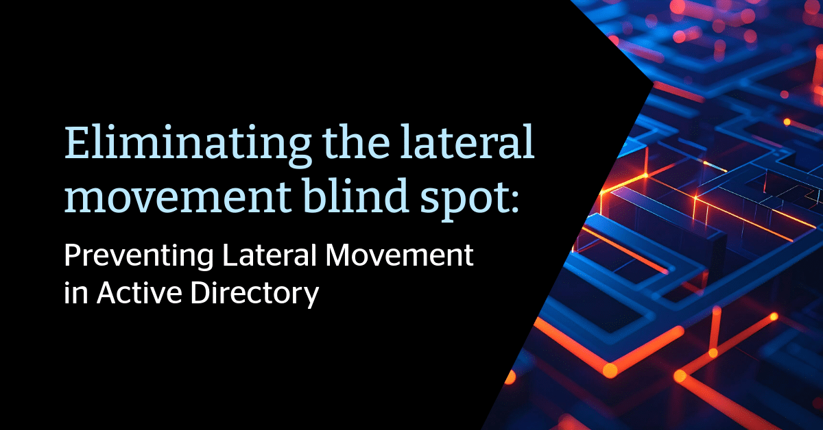 Eliminating the Lateral Movement Blind Spot: Preventing Lateral Movement in Active Directory | eBook